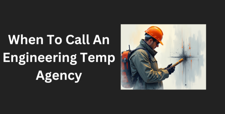 When to Call an Engineering Temp Agency: Key Signs to Look For